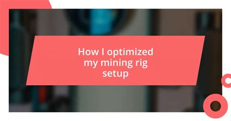 How I Optimized My Mining Rig Setup Libra