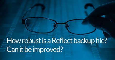 Macrium Software How Robust Is A Reflect Backup File Can It Be Improved