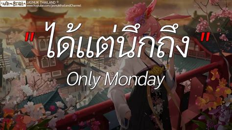 ได้แต่นึกถึง Only Monday เธอมีฉัน ฉันมีใคร เรื่องแค่นี้ คนทางนั้น เนื้อเพลง Youtube