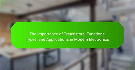 The Importance Of Transistors Functions Types And Applications In Modern Electronics