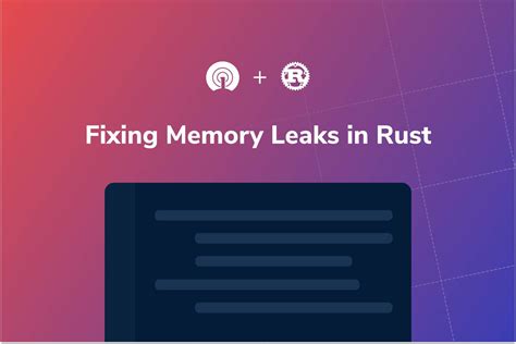 Onesignal Fixing Memory Leaks In Rust Rrust