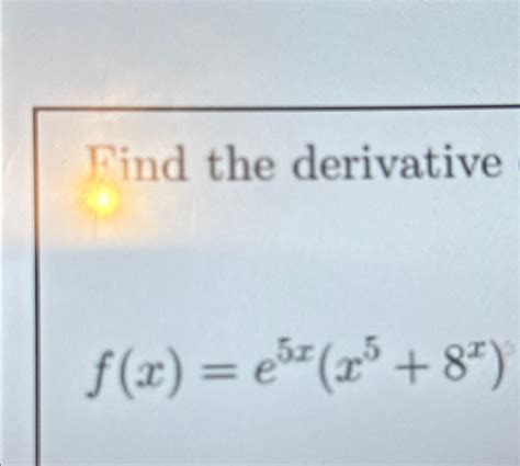 Solved Find The Derivativef X E5x X5 8x