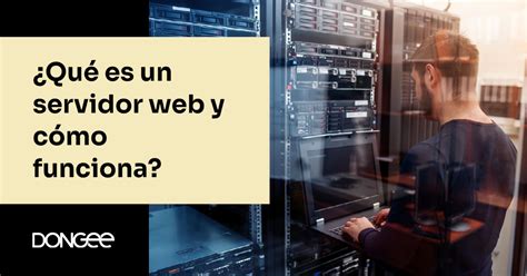 ¿qué Es Un Servidor Web Y Cómo Funciona