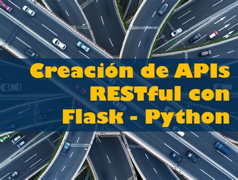 Como Hacer Paso A Paso Una Api Restful En Flask Con Python Cursos De