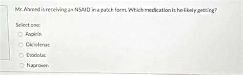 Mr Ahmed Is Receiving An Nsaid In A Patch Form Which Medication Is He Likely Getting Select