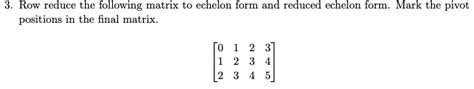 Solved 3 Row Reduce The Following Matrix To Echelon Form Chegg Com