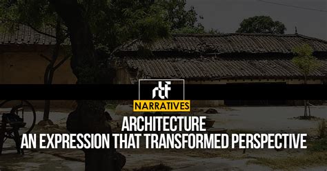 Architecture An Expression That Transformed Perspective Rtf Rethinking The Future
