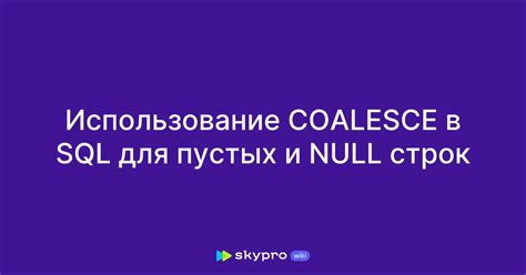Использование Coalesce в Sql для пустых и Null строк