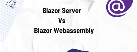 Blazor Server Vs Blazor Webassembly A Comprehensive Comparison