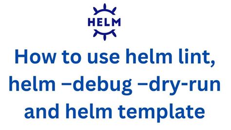 How To Use Helm Lint Helm Debug Dry Run And Helm Template How To Troubleshoot Errors In
