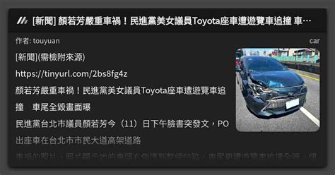 新聞 顏若芳嚴重車禍！民進黨美女議員toyota座車遭遊覽車追撞 車尾全毀畫面曝 看板 Car Mo Ptt 鄉公所