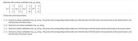 Solved Determine If B Is A Linear Combination Of A A And Chegg