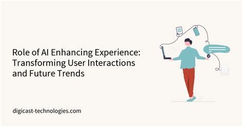 Role Of Ai Enhancing Experience Transforming User Interactions And