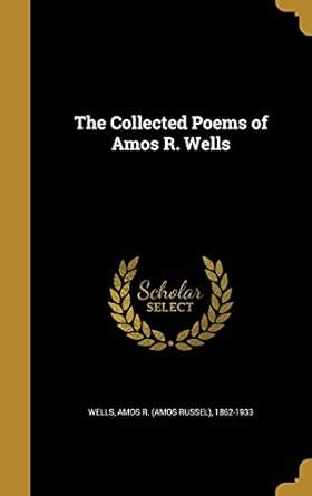 The Collected Poems Of Amos R Wells Wells Amos R Amos Russel 1862