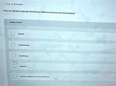 Types Of Isomers What Has Identical Molecular Formulas But Different Structures And