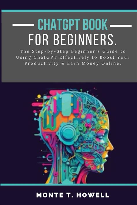 ChatGPT Book For Beginners The Step By Step Beginner S Guide To Using ChatGPT Effectively To