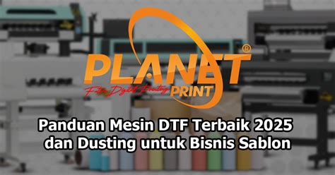 Panduan Mesin Dtf Terbaik 2025 Dan Dusting Untuk Bisnis Sablon Planet Print