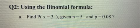 Solved Q2 Using The Binomial Formula A Find P X 3