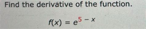 solved find the derivative of the function f x e5 x