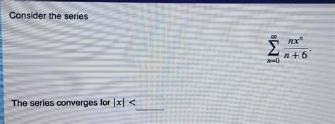 Solved Consider The Series N N Nxn Chegg Com