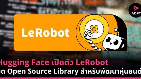 Adptnews Hugging Face เปิดตัว Lerobot ชุด Open Source Library สำหรับพัฒนาหุ่นยนต์ Hugging