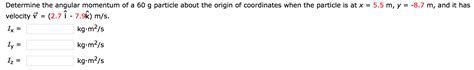 Solved Determine The Angular Momentum Of A Particle About Chegg
