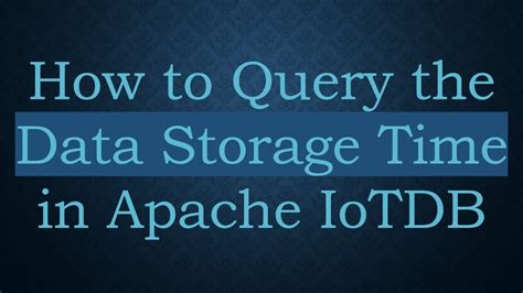 How To Query The Data Storage Time In Apache Iotdb Youtube