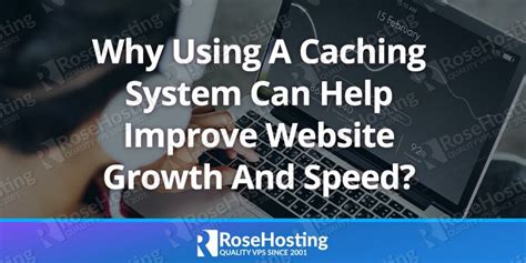 Caching System To Improve Website Growth And Speed RoseHosting