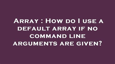 Array How Do I Use A Default Array If No Command Line Arguments Are