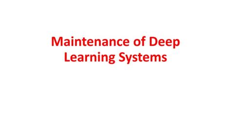 Maintenance Of Deep Learning Systemspptx
