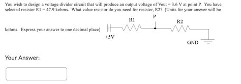Solved You Wish To Design A Voltage Divider Circuit That Chegg Com