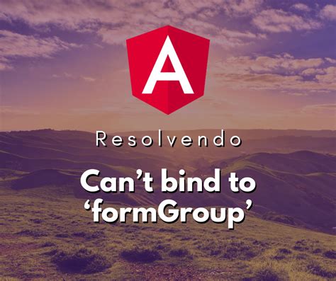 Resolvendo O Erro Can T Bind To FormGroup Since It Isn T A Known