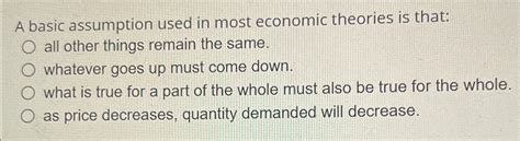 Solved A Basic Assumption Used In Most Economic Theories Is