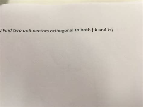 solved find two unit vectors orthogonal to both j k and i j
