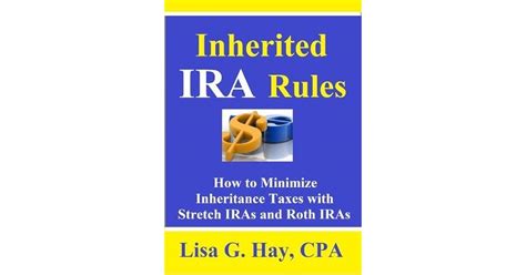 INHERITED IRA RULES How To Minimize Inheritance Taxes With Stretch IRAs And Roth IRAs By Lisa G