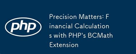 Precision Matters Financial Calculations With Phps Bcmath Extension Php Tutorial Php Cn