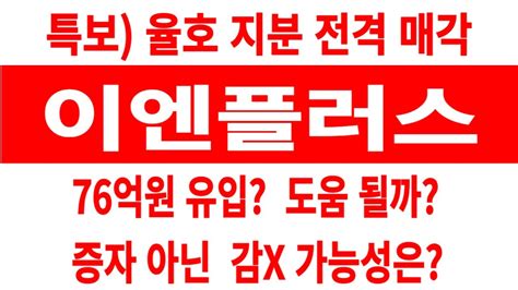 이엔플러스 주가특보 율호 전격 매각76억원 도움 될까 증자 아닌 감x 가능성은 이엔플러스 이엔플러스 주가 이엔