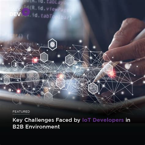 key challenges faced by iot developers in b2b environment talkdev