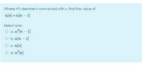 Solved Where Hx Denotes H Convolved With X Find The Value