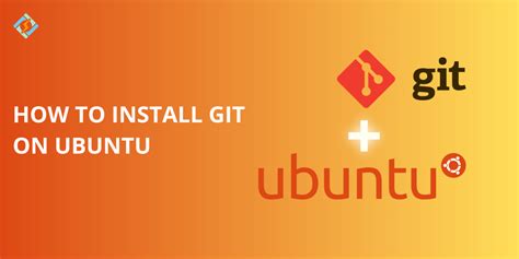 How To Install Git On Ubuntu Step By Step Guide