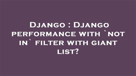 Django Django Performance With `not In` Filter With Giant List Youtube