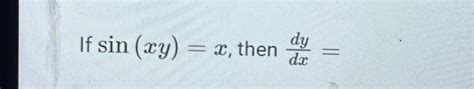 Solved If Sin Xy X Then Dydx Chegg Com