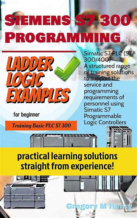 Siemens S Programming Ladder Logic Examples FOR BEGINNER EBook Henry Gregory M Amazon