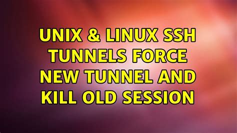 Unix And Linux Ssh Tunnels Force New Tunnel And Kill Old Session Youtube