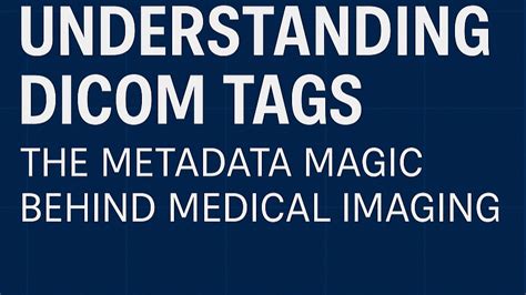 Understanding Dicom Tags — The Metadata Magic Behind Medical Imaging
