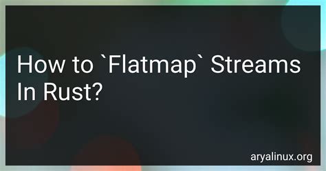 How To `flatmap` Streams In Rust In 2024