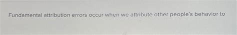 Solved Fundamental Attribution Errors Occur When We