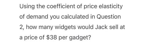 solved calculate the price elasticity of demand for widgets