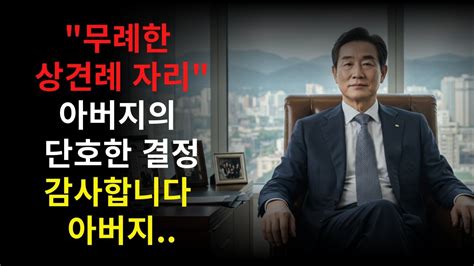 무례한 상견례 자리 아버지의 단호한 결정감사합니다 아버지 노후사연세상살이 Youtube