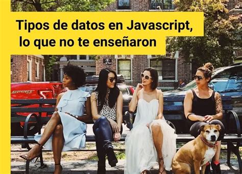 Tipos De Datos En Javascript Lo Que No Te Enseñaron Pensemosweb